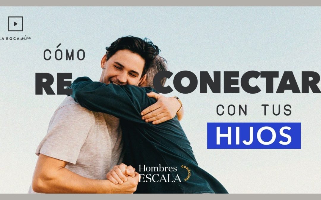 Cómo conectar con tus hijos - La Roca